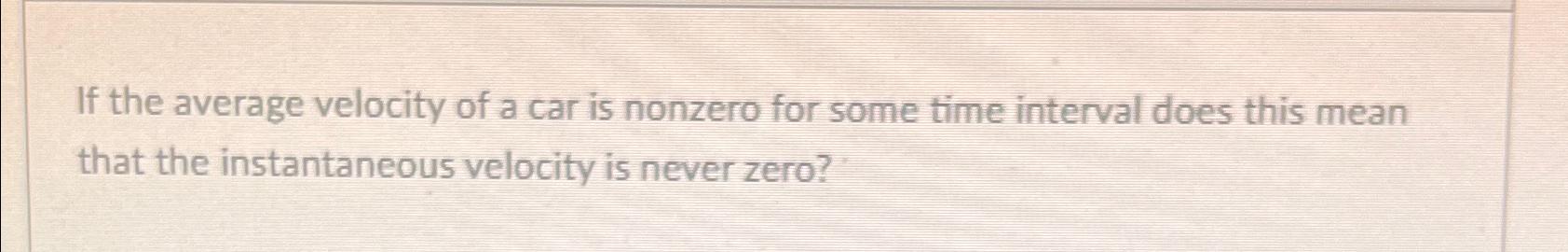Solved If the average velocity of a car is nonzero for some | Chegg.com