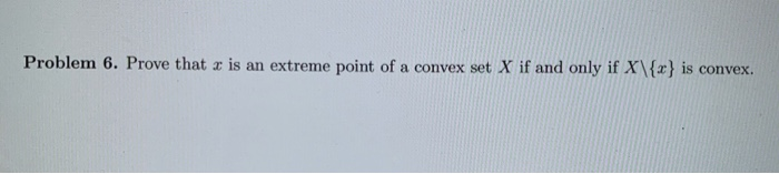 Solved Problem 6. Prove that is an extreme point of a convex | Chegg.com