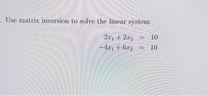 Solved Use matrix inversion to solve the linear system | Chegg.com