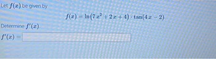 Solved Let f(x) be given by f(x)=ln(7x2+2x+4)⋅tan(4x−2) | Chegg.com