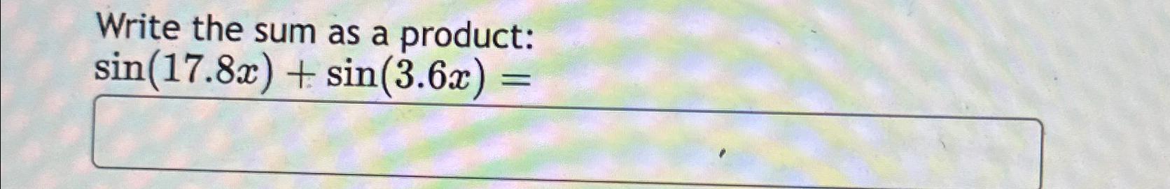 Solved Write the sum as a product:sin(17.8x)+sin(3.6x)= | Chegg.com