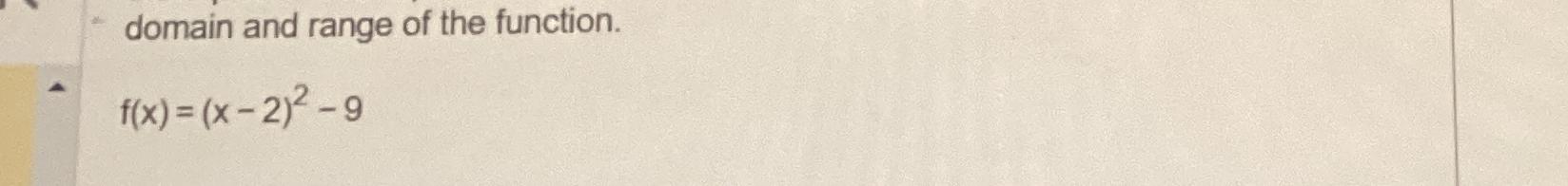 Solved domain and range of the function.f(x)=(x-2)2-9 | Chegg.com