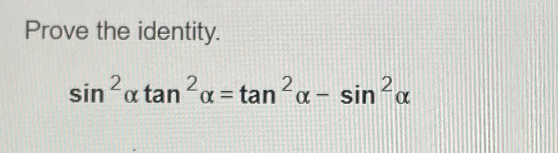 Solved Prove the identity.sin2αtan2α=tan2α-sin2α | Chegg.com