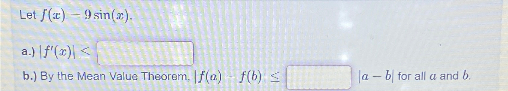 Solved Let f(x)=9sin(x).a.) |f'(x)|≤b.) By the Mean Value | Chegg.com Solved Let f(x)=9sin(x).a.) |f'(x)|≤b.) By the Mean Value | Chegg.com