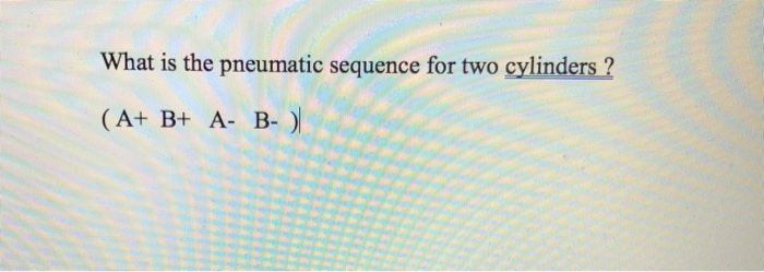 Solved What is the pneumatic sequence for two cylinders ? | Chegg.com