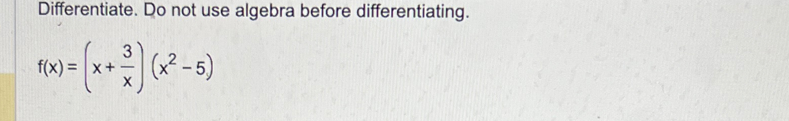 Solved Differentiate. Do not use algebra before | Chegg.com