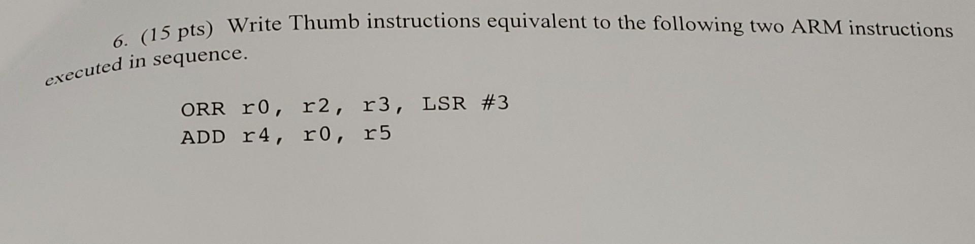 Solved 6. (15 pts) Write Thumb instructions equivalent to | Chegg.com Solved 6. (15 pts) Write Thumb instructions equivalent to | Chegg.com