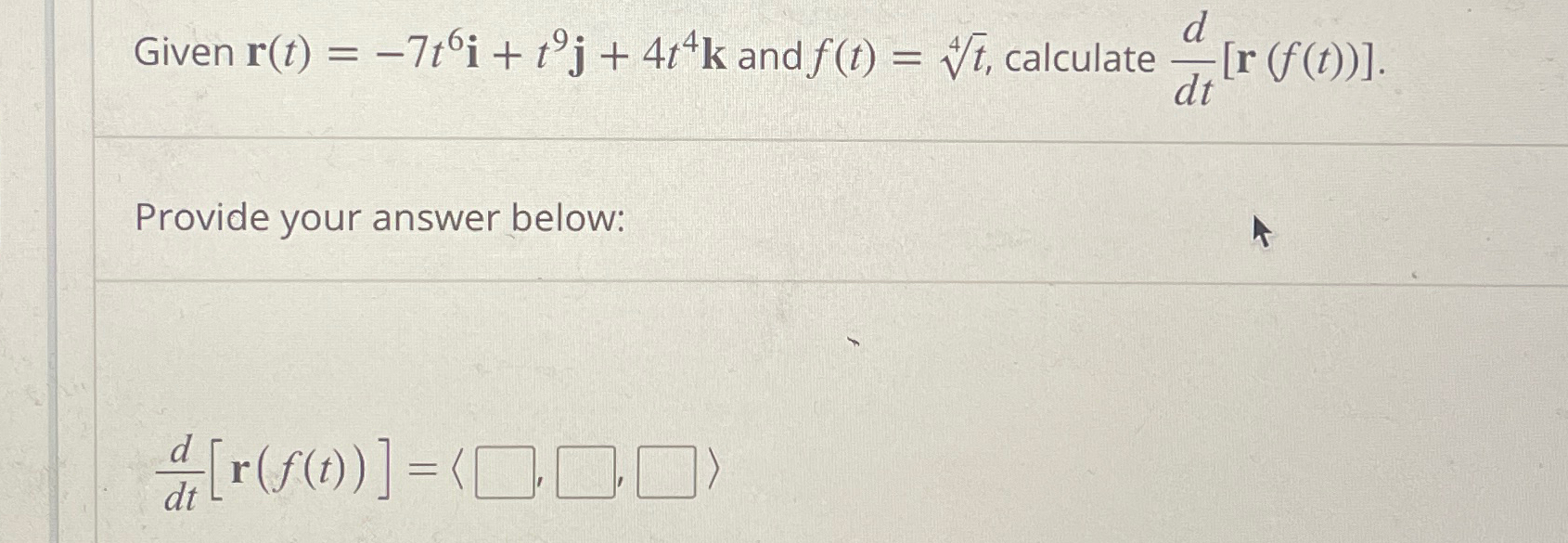 Solved Given r(t)=-7t6i+t9j+4t4k ﻿and f(t)=t4, ﻿calculate | Chegg.com