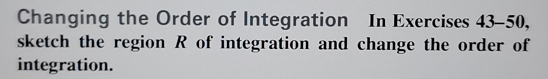Solved Changing the Order of Integration In Exercises 43-50, | Chegg.com