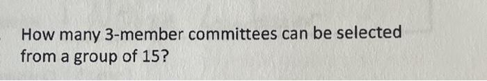 Solved How many 3-member committees can be selected from a | Chegg.com