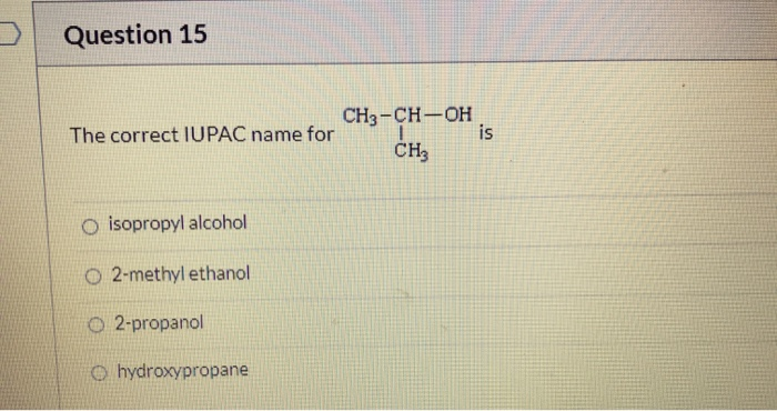 Solved Question 15 CH3-CH-OH The correct IUPAC name for 1 CH | Chegg.com