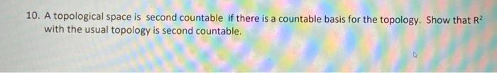 Solved 10. A topological space is second countable if there | Chegg.com
