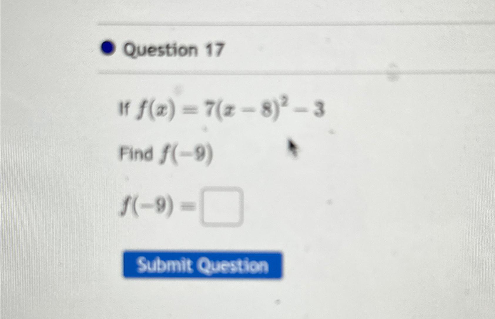 Solved Question 17If f(x)=7(x-8)2-3Find f(-9)f(-9)= | Chegg.com