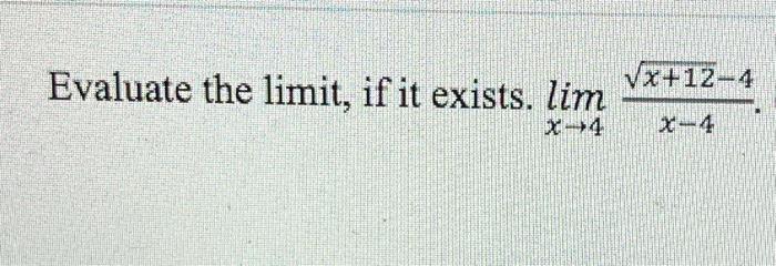 Solved Evaluate the limit, if it exists. limx→4x−4x+12−4.10. | Chegg.com