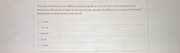 Solved The work functions for two different metals A and B, | Chegg.com