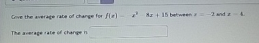 Solved Give the suerage rate of change for f(x)=-x2-8x+15 | Chegg.com