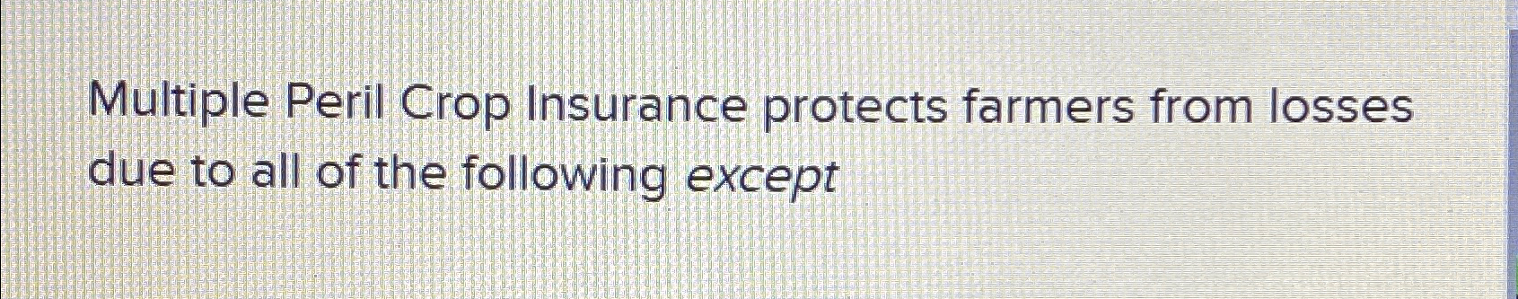Solved Multiple Peril Crop Insurance protects farmers from | Chegg.com