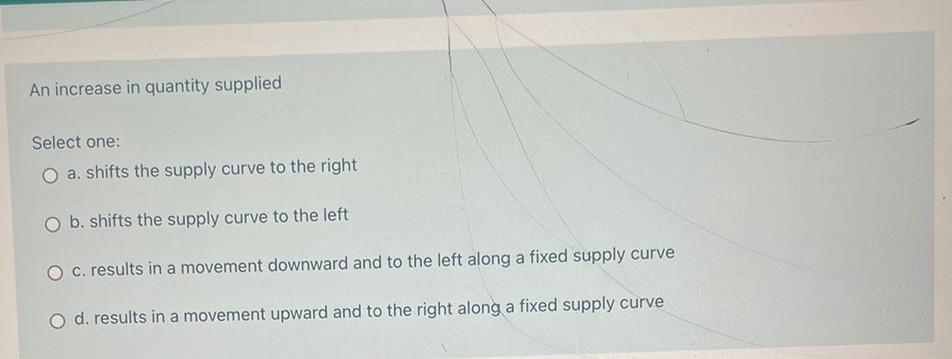 Solved An increase in quantity supplied Select one: a. | Chegg.com