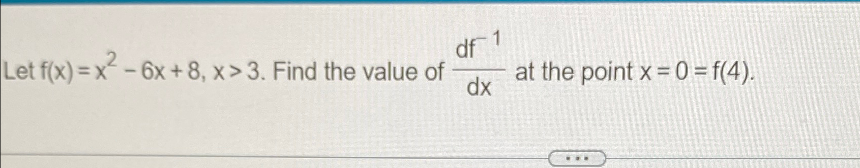 Solved Let f(x)=x2-6x+8,x>3. ﻿Find the value of df-1dx ﻿at | Chegg.com