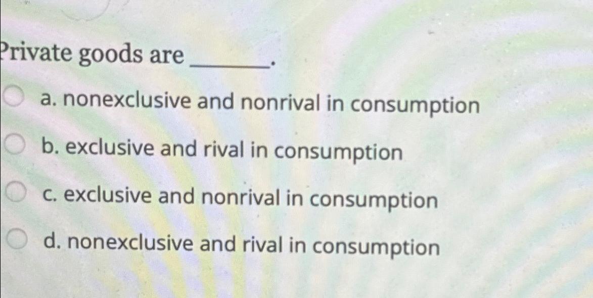 Solved Private goods area. ﻿nonexclusive and nonrival in | Chegg.com