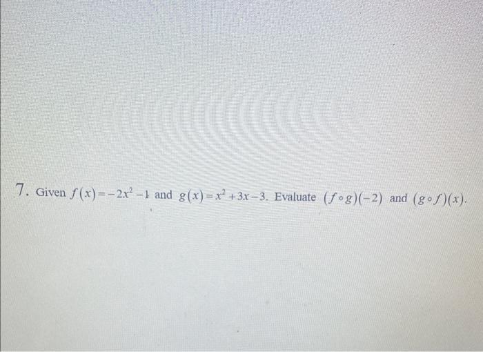 Solved 7. Given f(x)=−2x2−1 and g(x)=x2+3x−3. Evaluate | Chegg.com