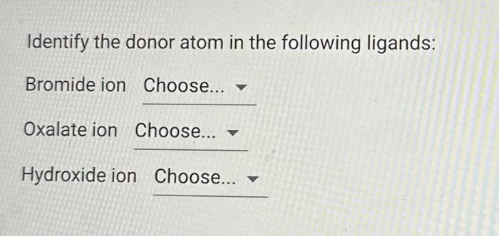 Solved Identify the donor atom in the following ligands: | Chegg.com