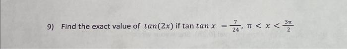 Solved 9) Find the exact value of tan(2x) if tantanx=247,π | Chegg.com