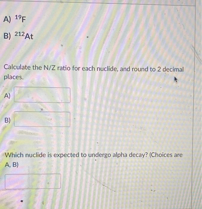 Solved B) 21Ne Calculate the N/Z ratio for each nuclide, and | Chegg.com