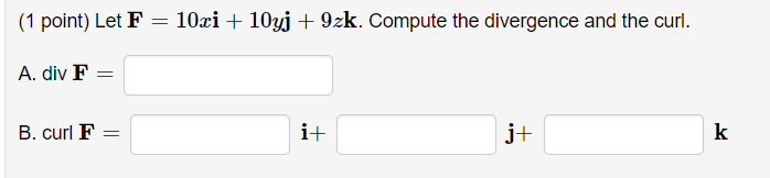 Solved (1 ﻿point) ﻿Let F=10ξ+10yj+9zk. ﻿Compute the | Chegg.com
