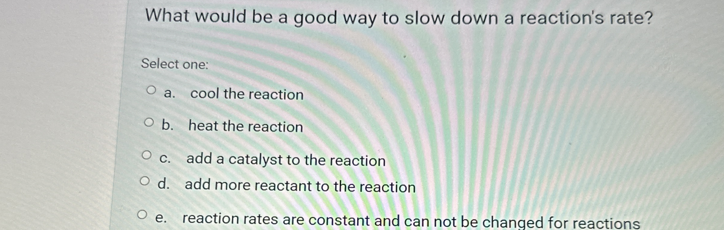Solved What would be a good way to slow down a reaction's | Chegg.com