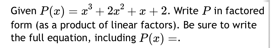 Solved Given P(x)=x3+2x2+x+2. ﻿Write P ﻿in factored form (as | Chegg.com