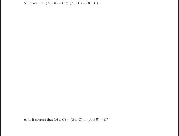 Solved 5. Prove that (A∪B)−C⊂(A∪C)−(B∪C). 6. Is it correct | Chegg.com