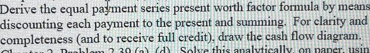 Solved Derive The Equal Payment Series Present Worth Factor 0028