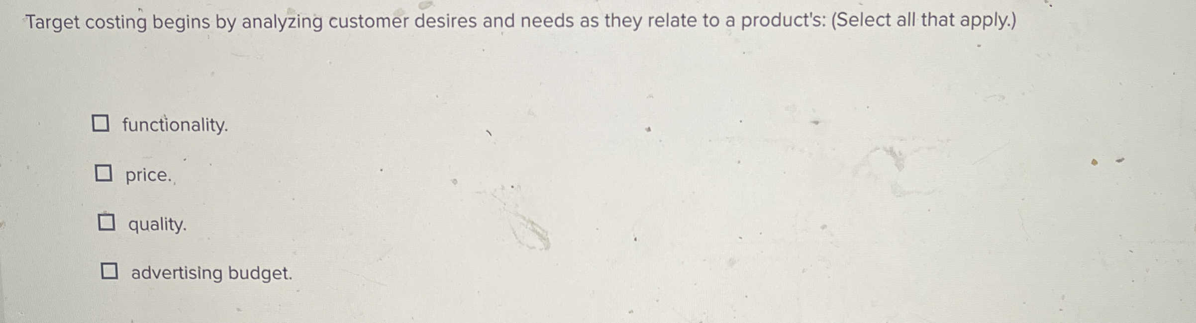 Solved Target costing begins by analyzing customer desires | Chegg.com