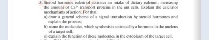 Solved 3. Steroid hormone calcitriol activates an intake of | Chegg.com Solved 3. Steroid hormone calcitriol activates an intake of | Chegg.com