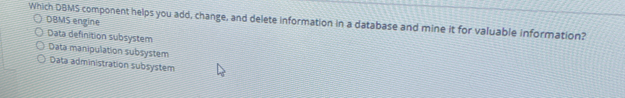 Solved Which DBMS component helps you add, change, and | Chegg.com