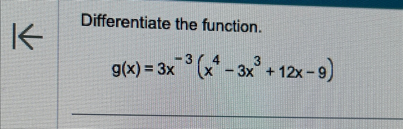Solved Differentiate the function.g(x)=3x-3(x4-3x3+12x-9) | Chegg.com