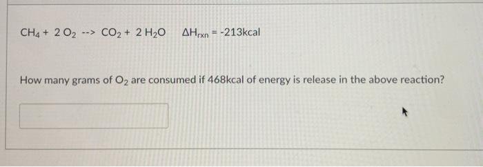 Solved CH4 + 2O2 --> CO2 + 2 H2O AHrx = -213kcal How many | Chegg.com