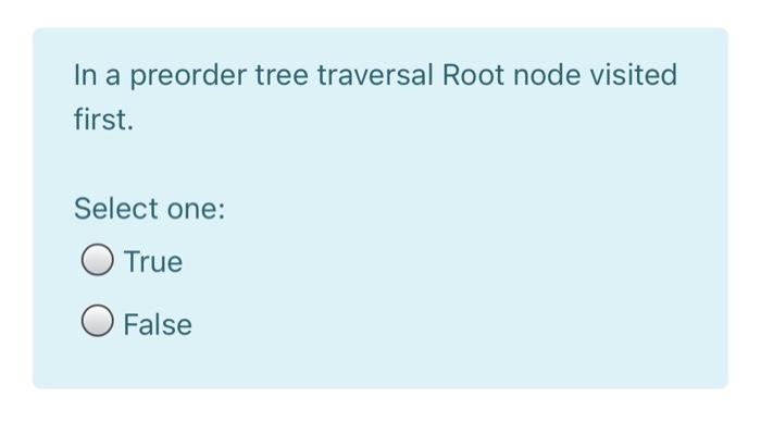 Solved In a preorder tree traversal Root node visited first. | Chegg.com