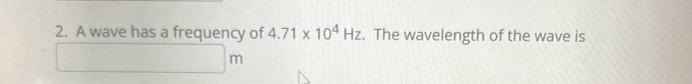 A wave has a frequency of 4.71×104Hz. ﻿The wavelength | Chegg.com