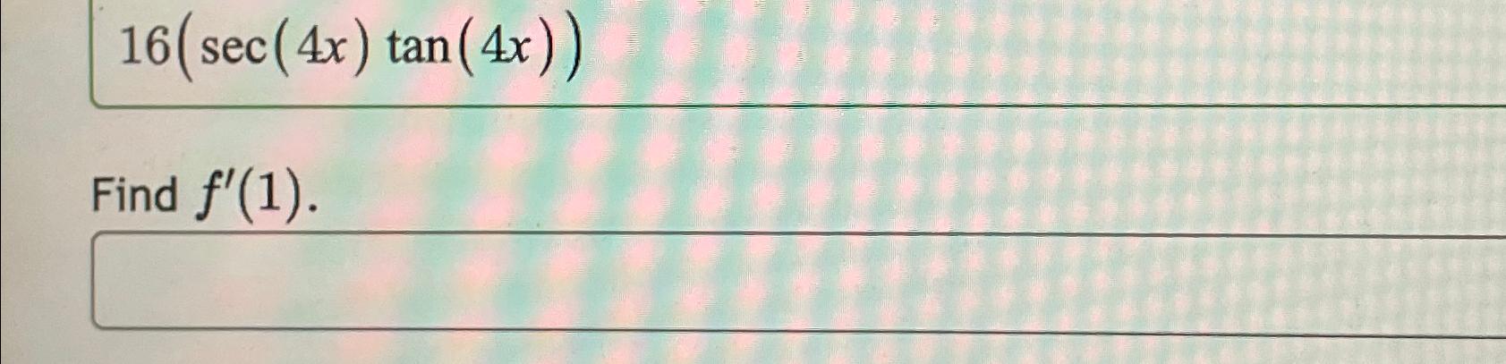Solved 16(sec(4x)tan(4x))Find f'(1). | Chegg.com