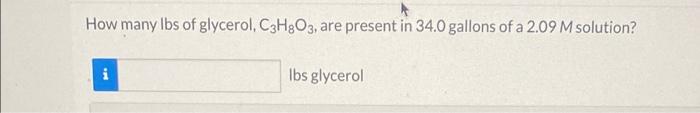 Solved How many lbs of glycerol, C3H803, are present in 34.0 | Chegg.com