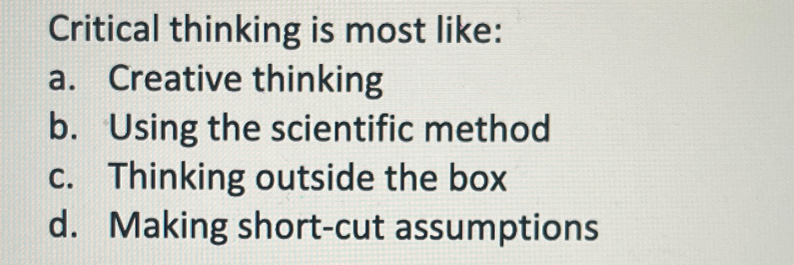 Solved Critical thinking is most like:a. ﻿Creative | Chegg.com