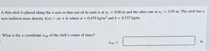 Solved A thin stick is placed along the x axis so that one | Chegg.com