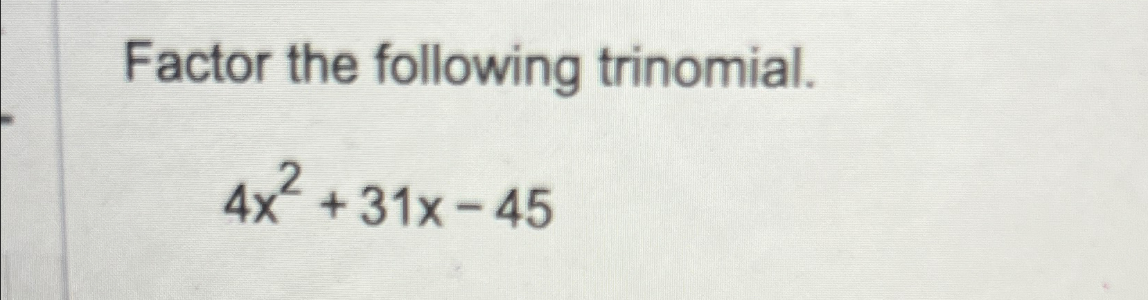 Solved Factor the following trinomial.4x2+31x-45 | Chegg.com