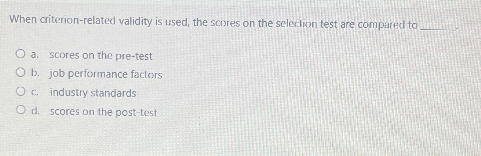 Solved When criterion-related validity is used, the scores | Chegg.com