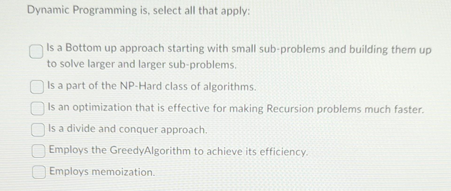 Solved Dynamic Programming is, select all that apply: Is a | Chegg.com