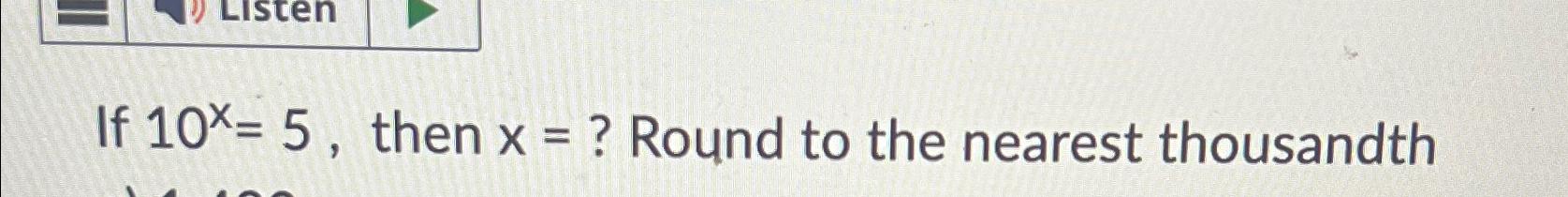 Solved If 10x=5, ﻿then x= ? ﻿Round to the nearest thousandth | Chegg.com