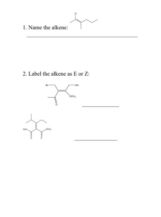 Solved 1. Name the alkene: 2. Label the alkene as E or Z : | Chegg.com