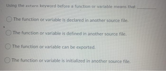 Solved Using the extern keyword before a function or | Chegg.com